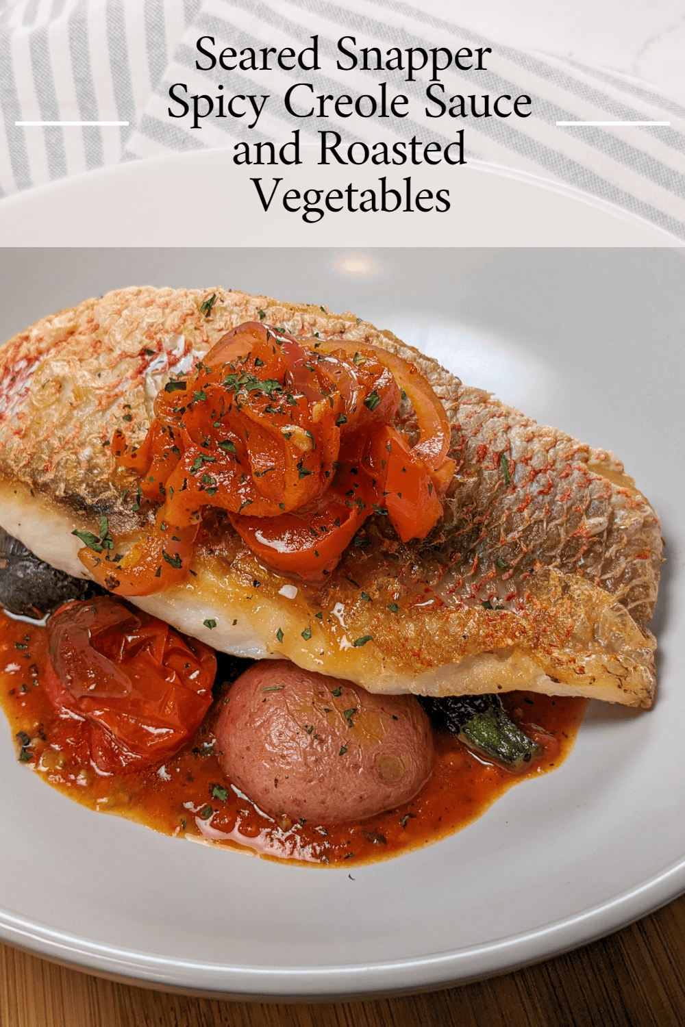 Seared Snapper Spicy Creole Sauce and Roasted Vegetables - Just Maika ...
